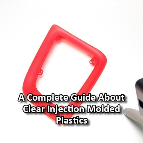 A Complete Guide About Clear Injection Molded Plastics