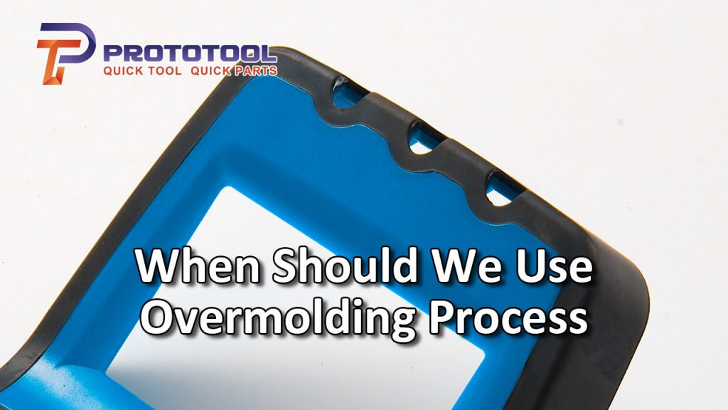 When Should We Use Overmolding Process | Prototool